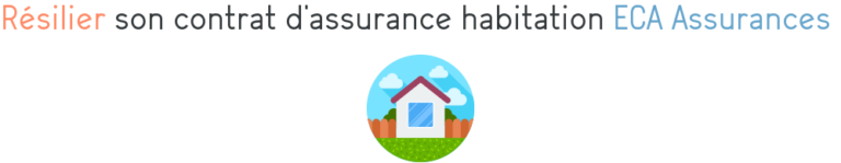 ECA Assurances : Comment résilier un contrat d'assurance habitation